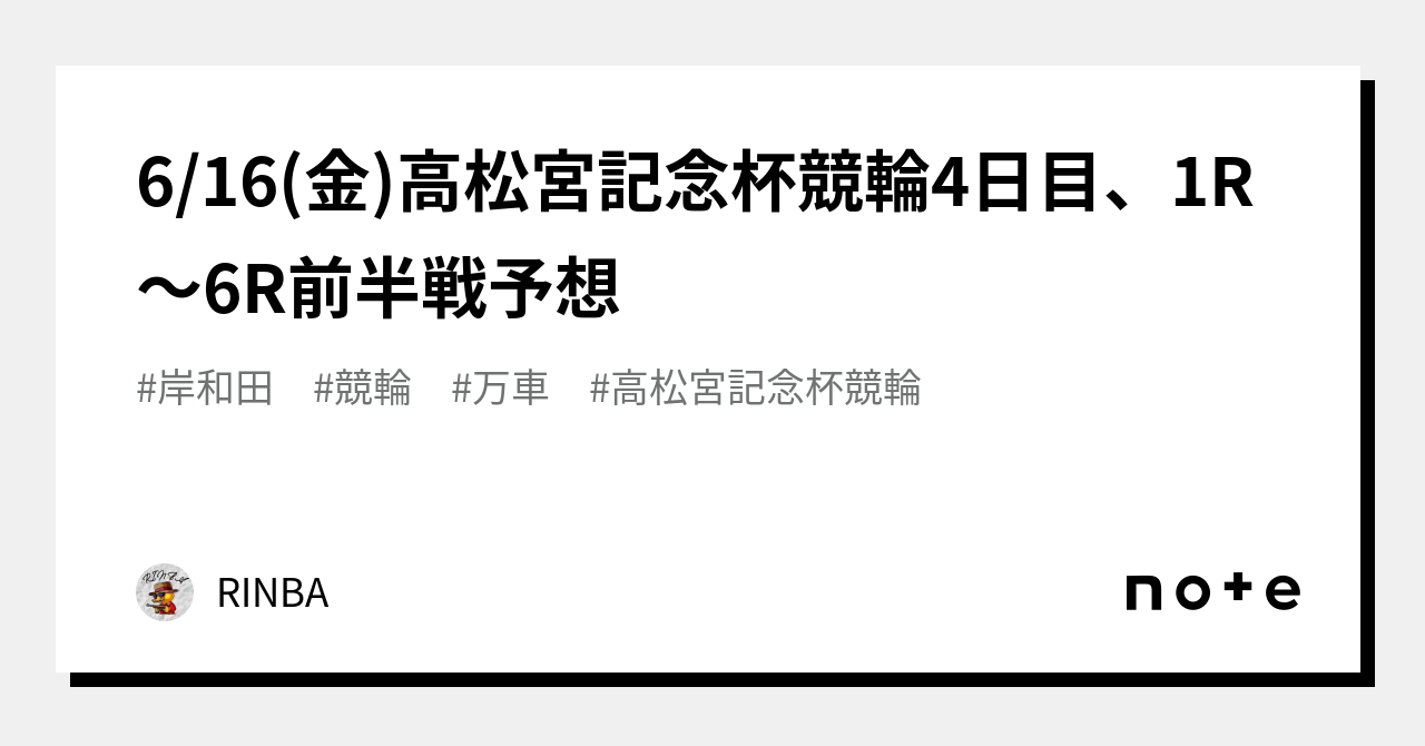 6/16(金)高松宮記念杯競輪4日目、1R〜6R前半戦予想📝｜RINBA