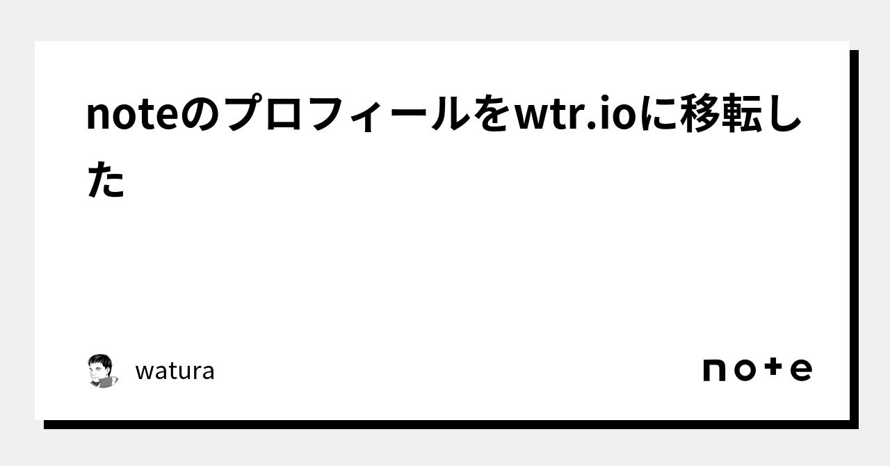 noteのプロフィールをwtr.ioに移転した｜watura