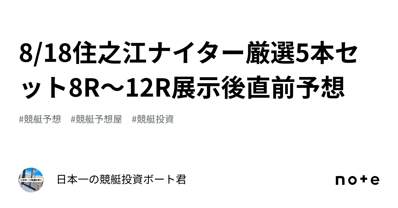 8/18住之江ナイター🔥厳選5本セット🔥📕8R～12R🔥展示後直前予想🔥📓📕｜🐲🎯日本一の競艇投資🎯🐲ボート君🚤