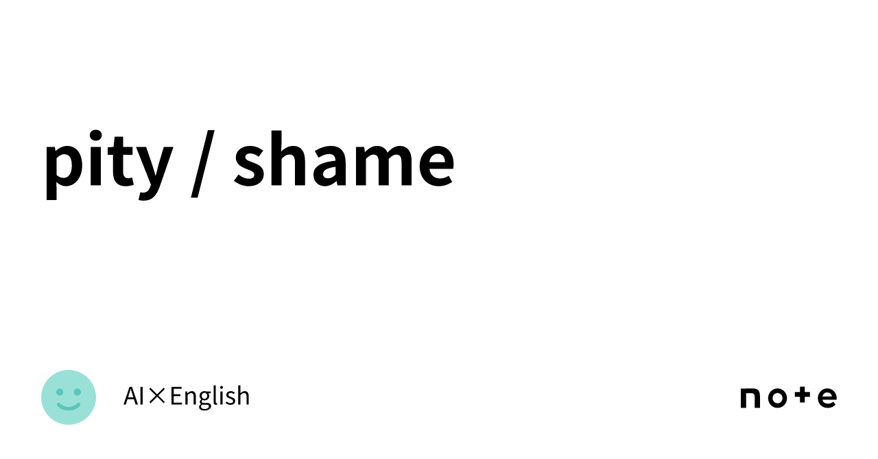 pity / shame｜AI×English