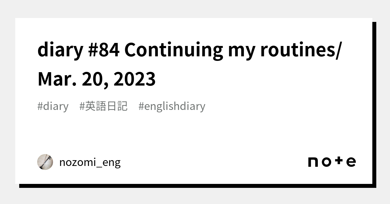 diary #84 Continuing my routines/ Mar. 20, 2023｜nozomi_eng｜note