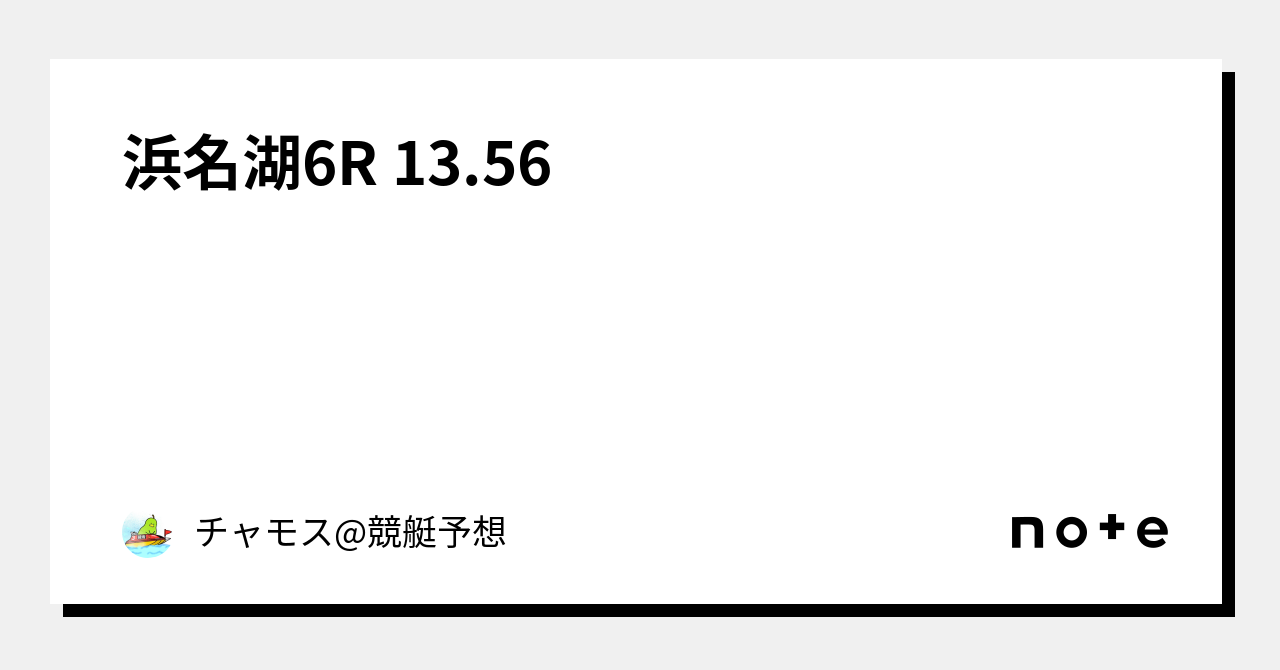 浜名湖6R 13.56｜チャモス@競艇予想