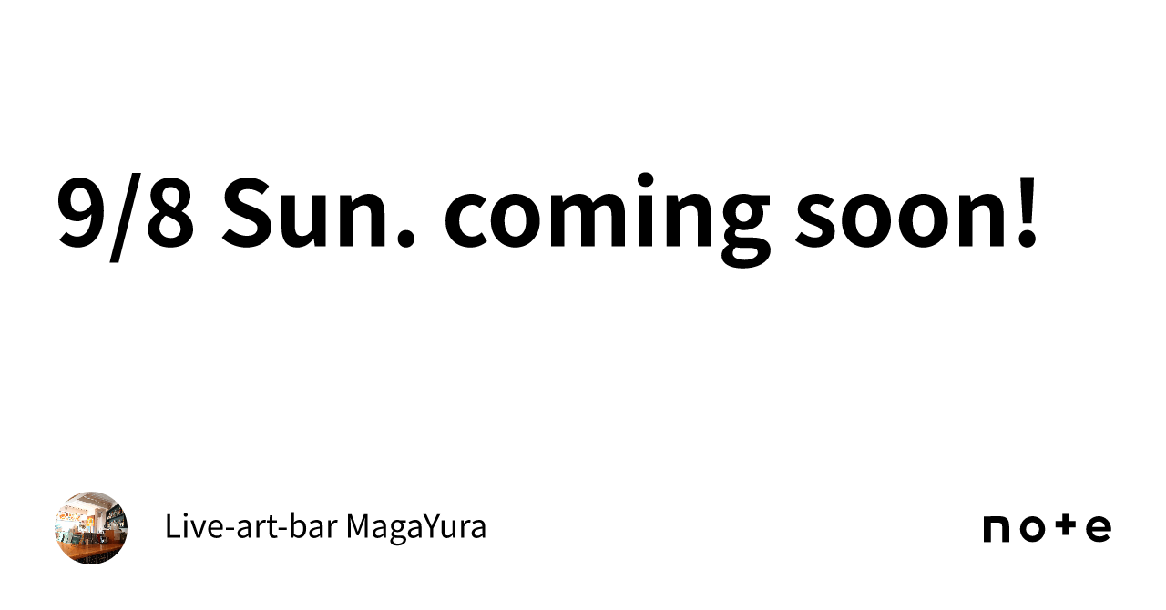 9/8 Sun. coming soon!｜Live-art-bar MagaYura