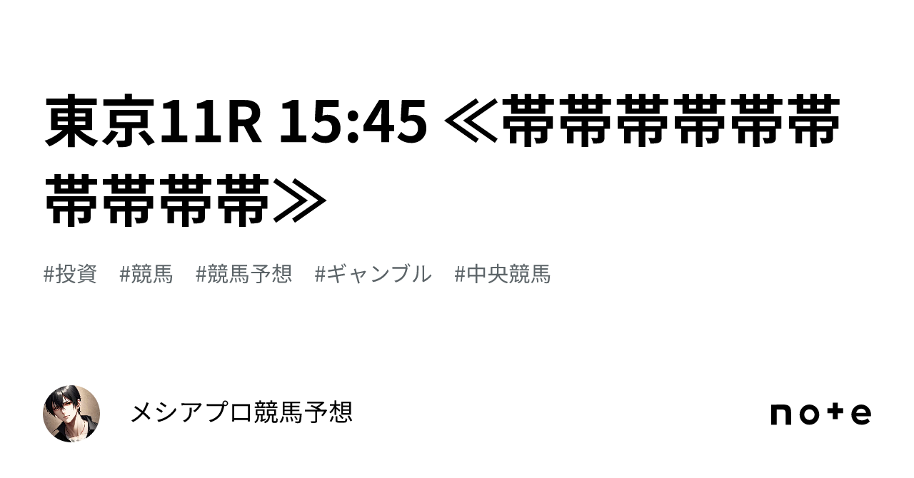 東京11R 15:45 ≪帯帯帯帯帯帯帯帯帯帯≫｜🔥メシア👑プロ競馬予想👑🔥
