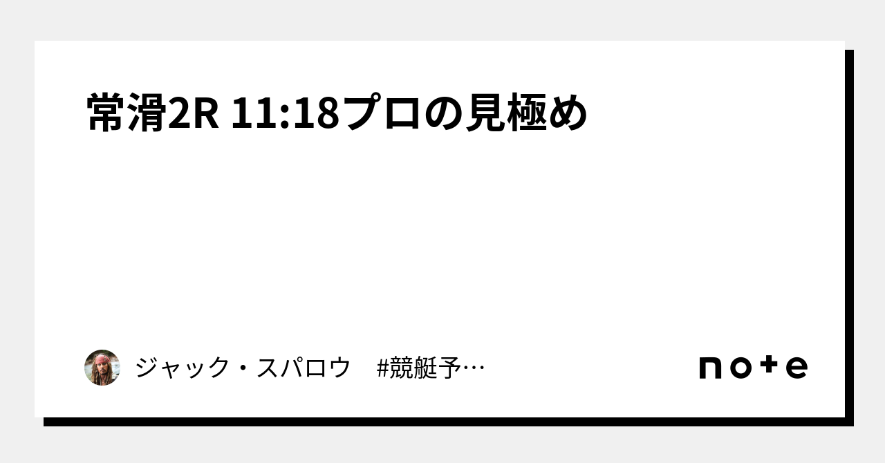 常滑2R 11:18⚠️プロの見極め⚠️｜ジャック・スパロウ #競艇予想 #ボートレース｜note