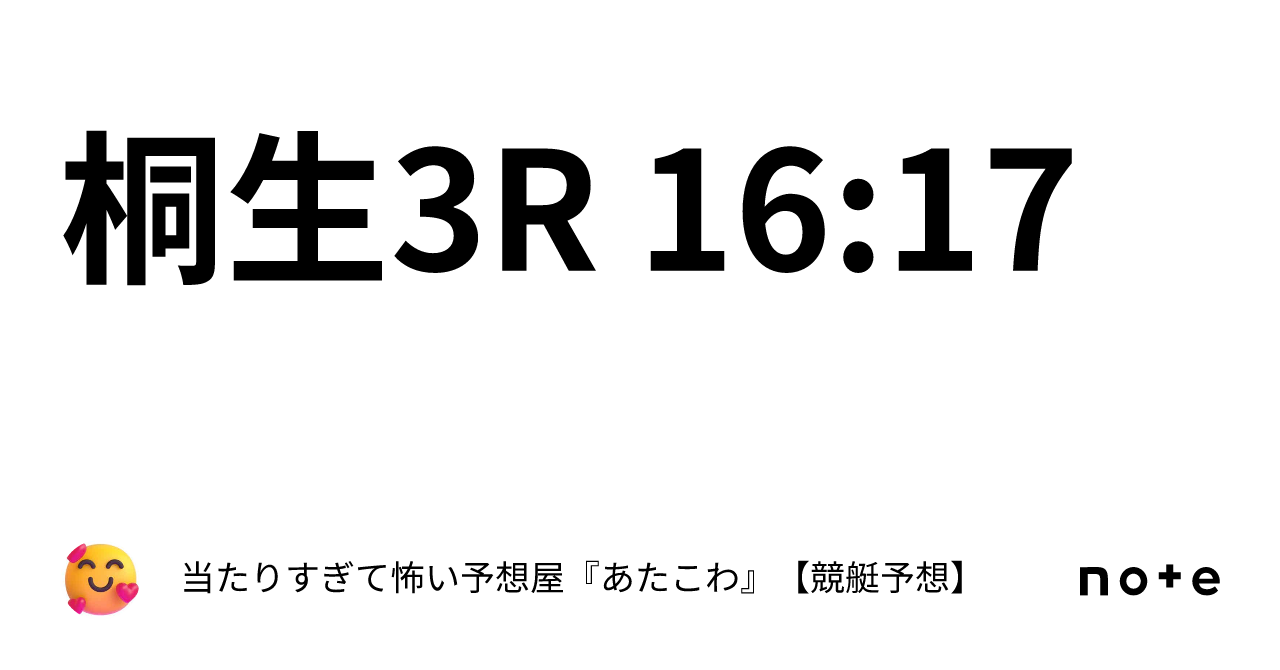 桐生3R 16:17｜当たりすぎて怖い予想屋『あたこわ』【競艇予想】