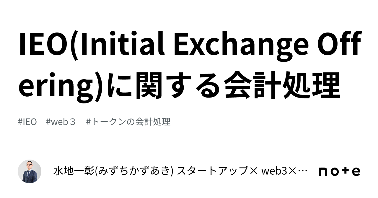 IEO(Initial Exchange Offering)に関する会計処理｜水地一彰(みずちかずあき) スタートアップ× web3× 公認会計士