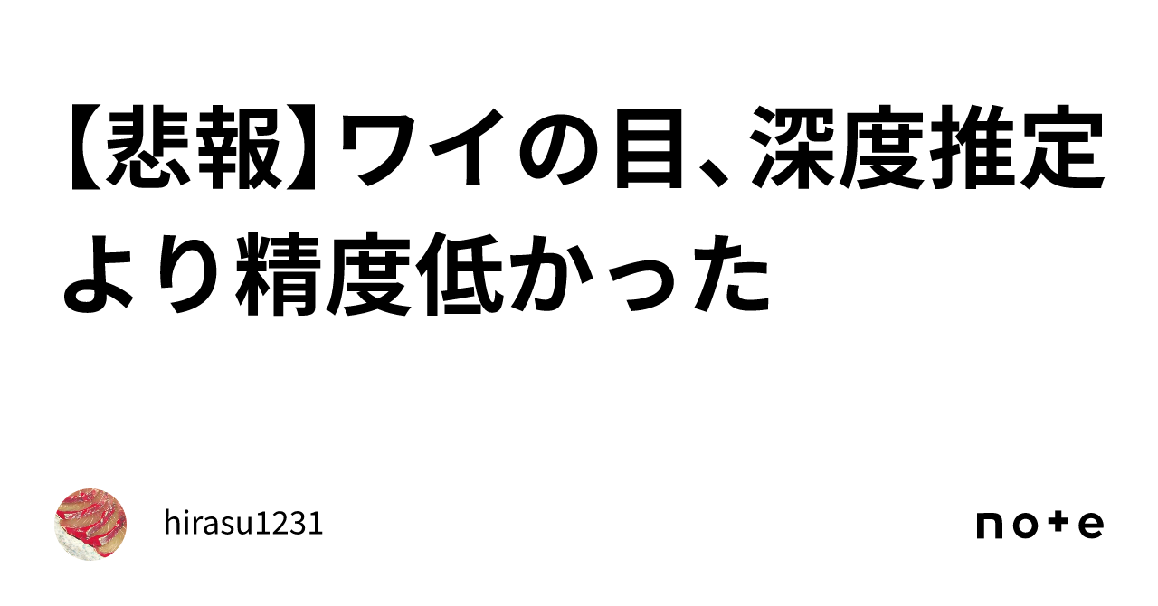 【悲報】ワイの目、深度推定より精度低かった｜hirasu1231