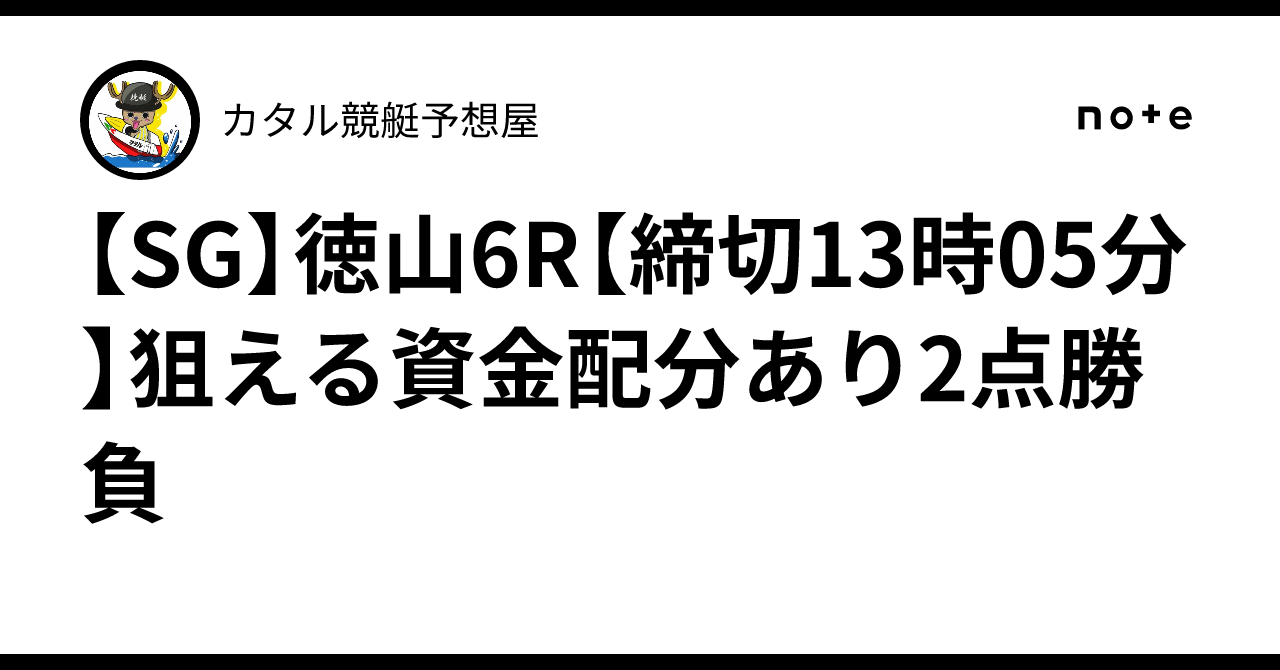 🔥🌐【SG】徳山6R【締切13時05分】🔥🌐狙える🔥🌐資金配分あり🔥2点勝負🔥｜カタル競艇予想屋