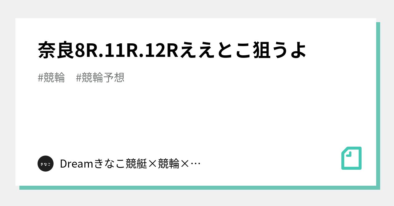 🚴‍♀️奈良8R.11R.12R🚴‍♀️🔥ええとこ狙うよ🔥｜Dream🐹きなこ🐹競艇×競輪×競馬｜note