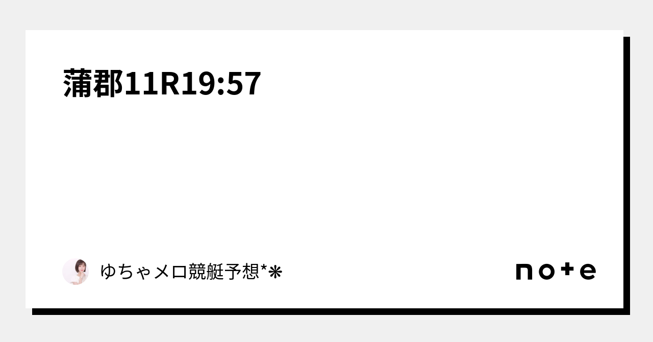 蒲郡11R19:57｜ゆちゃメロ競艇予想* 🤍