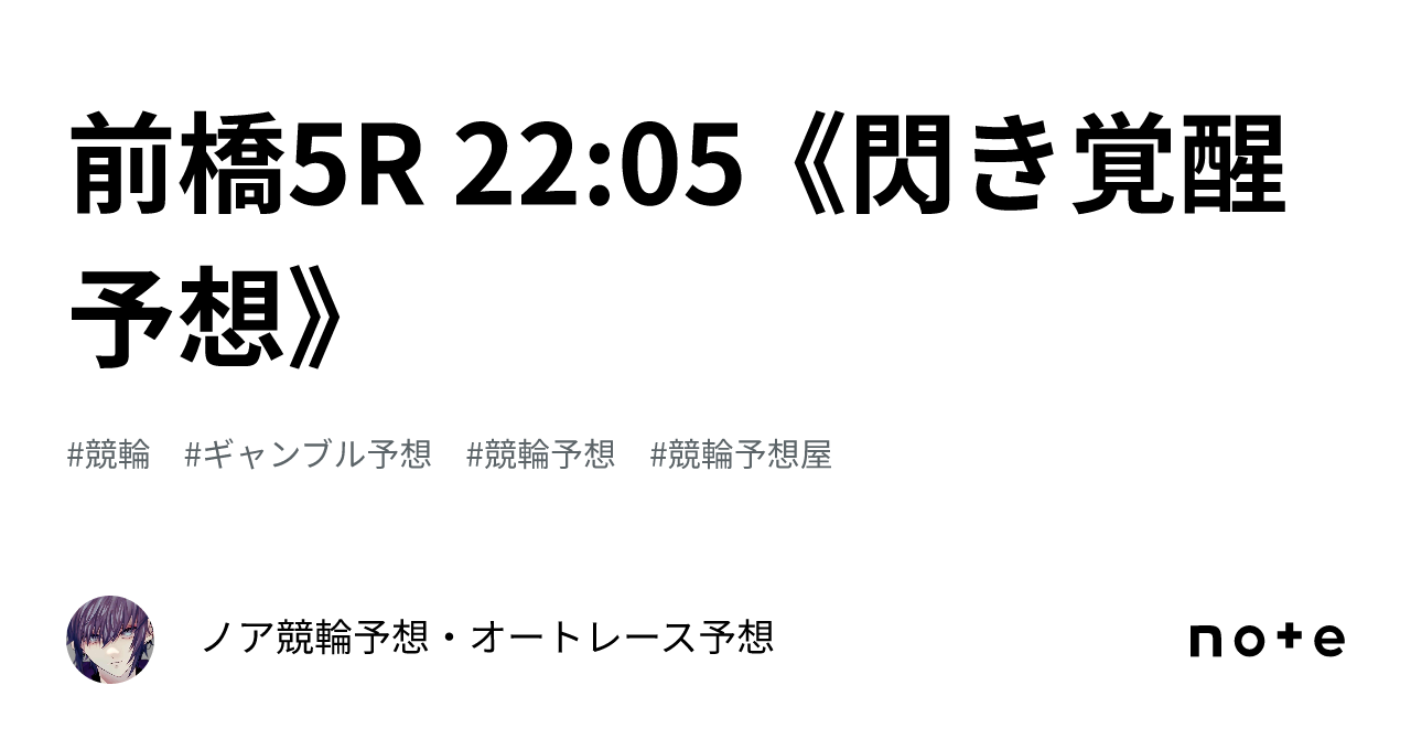 前橋5R 22:05 《閃き覚醒予想》｜ ノア💎競輪予想・オートレース予想💎