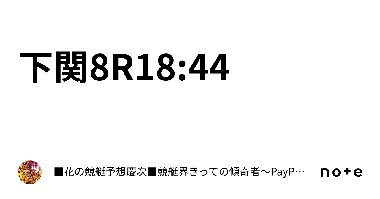下関8R18:44｜🌸 花の競艇予想慶次 🌸👺競艇界きっての傾奇者👺〜PayPayもらえます⚡️