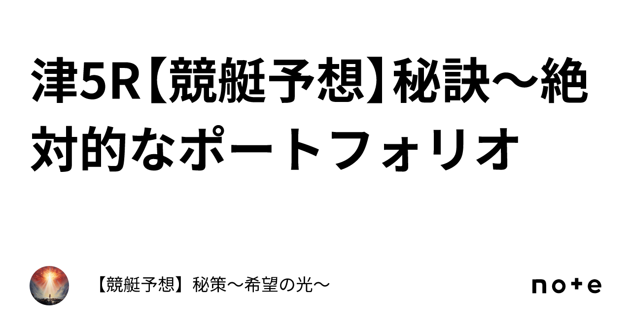 🤑津5R🤑【競艇予想】秘訣～絶対的なポートフォリオ｜【競艇予想】秘策🚤～希望の光～