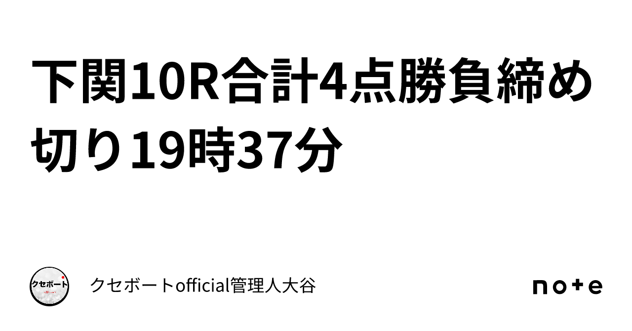 下関10R㊙️合計4点勝負締め切り19時37分💯｜クセボートofficial管理人大谷