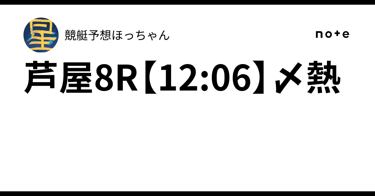 芦屋8R【12:06】〆熱🔥｜競艇予想🌟ほっちゃん🌟