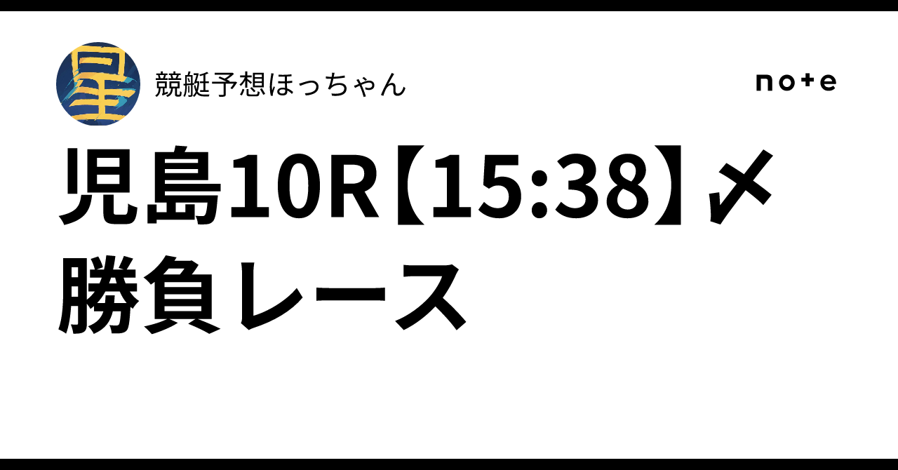 児島10R【15:38】〆勝負レース‼️｜競艇予想🌟ほっちゃん🌟