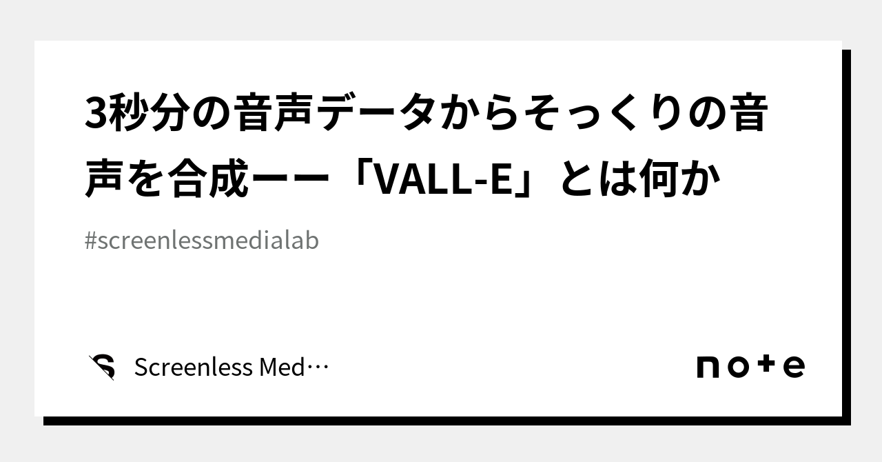 3秒分の音声データからそっくりの音声を合成ーー「VALL-E」とは何か｜Screenless Media Lab.