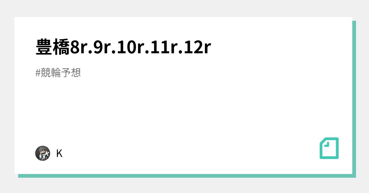豊橋8r.9r.10r.11r.12r｜K｜note