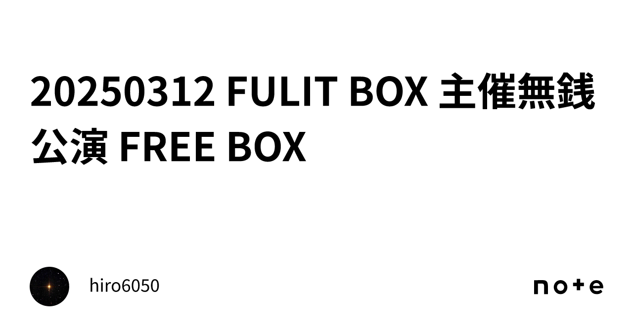 20250312 FULIT BOX 主催無銭公演 FREE BOX｜hiro6050