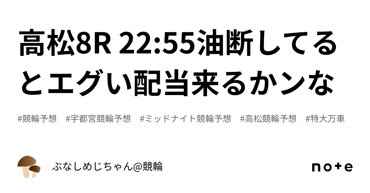 高松8R 22:55⁉️⚠️油断してるとエグい配当来るかンな⚠️⁉️｜ぶなしめじちゃん@競輪