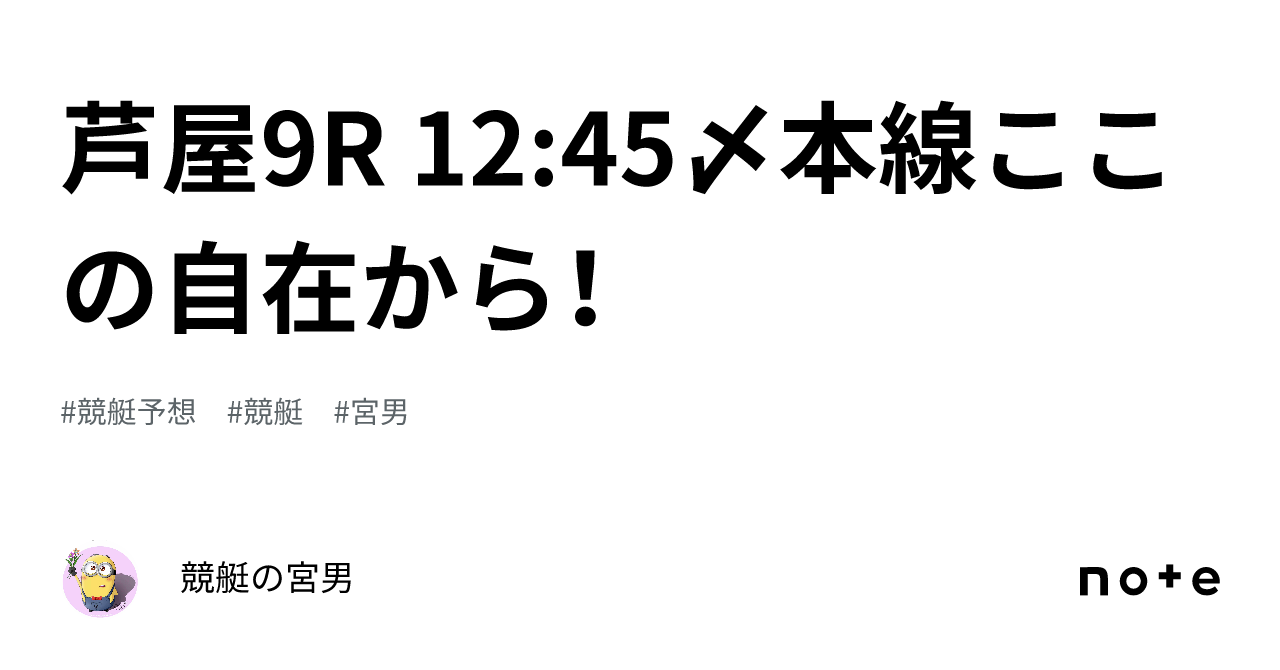 芦屋9R 12:45〆本線ここの自在から！｜競艇の宮男