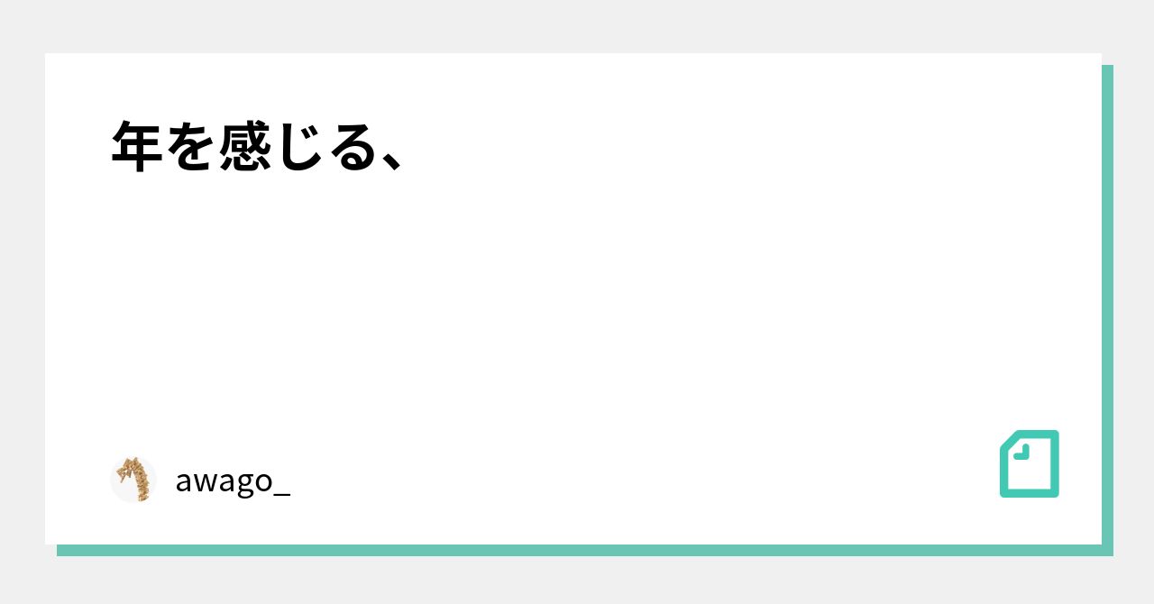 年を感じる、｜awago_