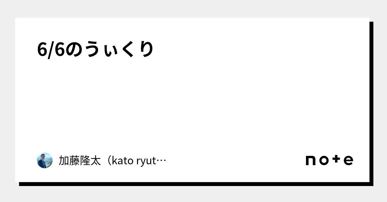 6/6のうぃくり｜加藤隆太（kato ryuta）