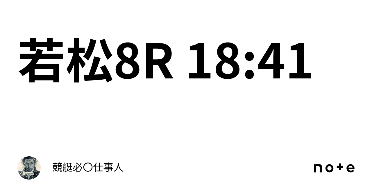 若松8R 18:41｜競艇必〇仕事人