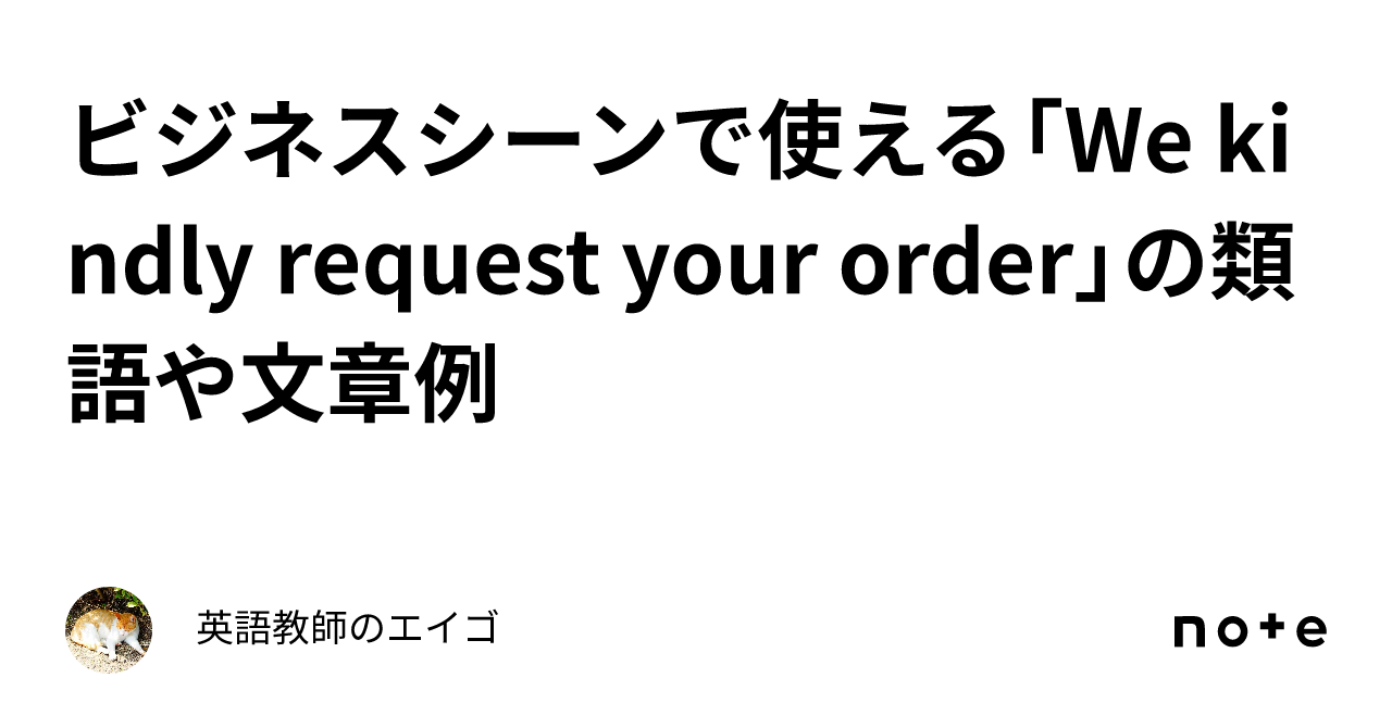 ビジネスシーンで使える「We kindly request your order」の類語や文章例｜英語教師のエイゴ