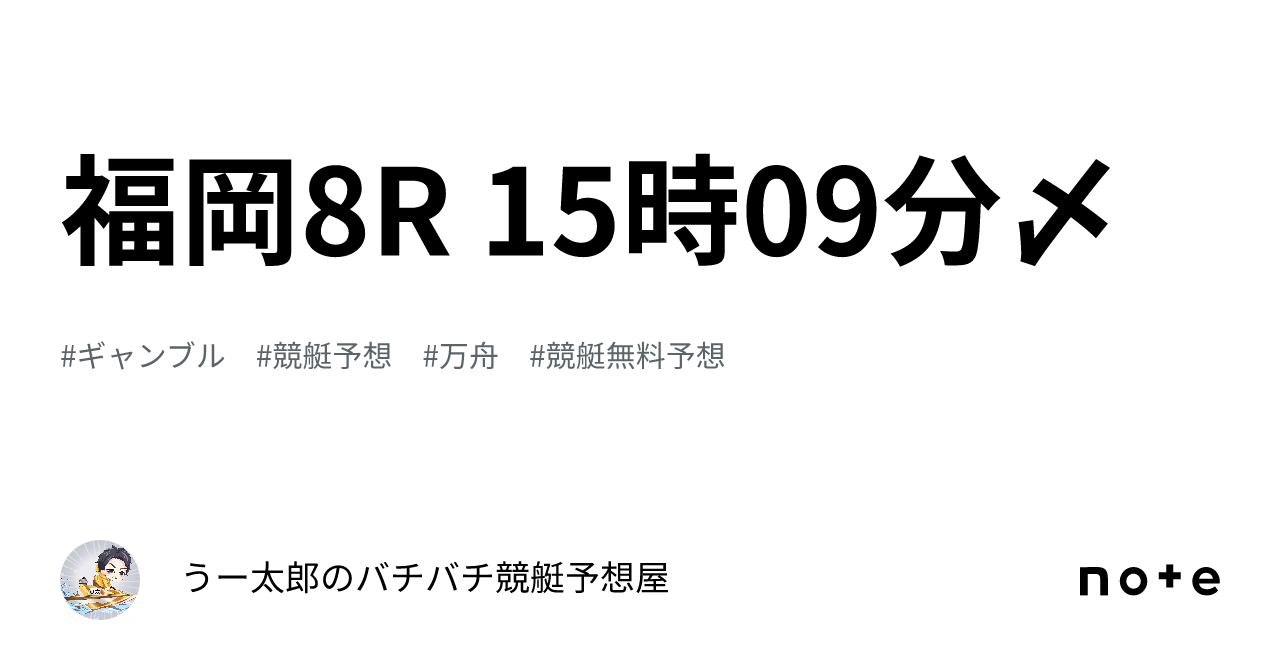 🚤 福岡8R 15時09分〆🚤 ｜🚤 うー太郎のバチバチ競艇予想屋🚤