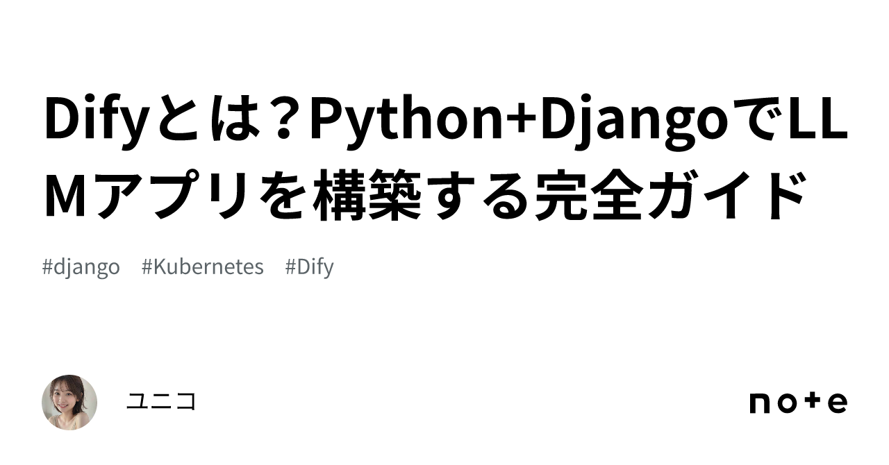 Difyとは？Python+DjangoでLLMアプリを構築する完全ガイド｜ユニコ🦄 バイブコーディングの人