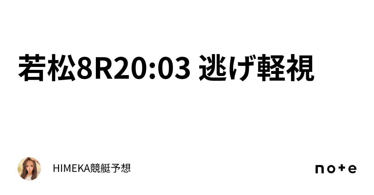 若松8R20:03 逃げ軽視🔥｜HIMEKA競艇予想⭐️