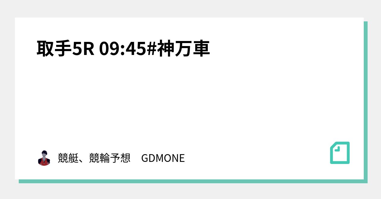 取手5R 09:45#神万車｜競艇、競輪予想 GD🌟MONE