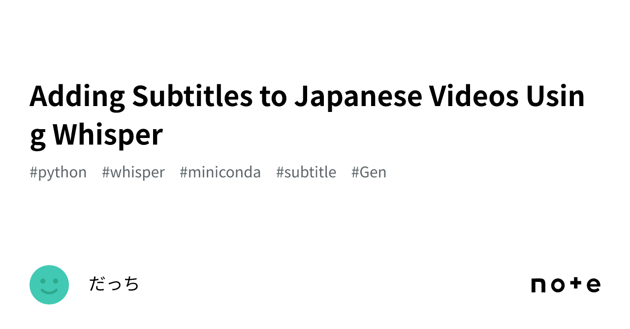Adding Subtitles to Japanese Videos Using Whisper｜だっち