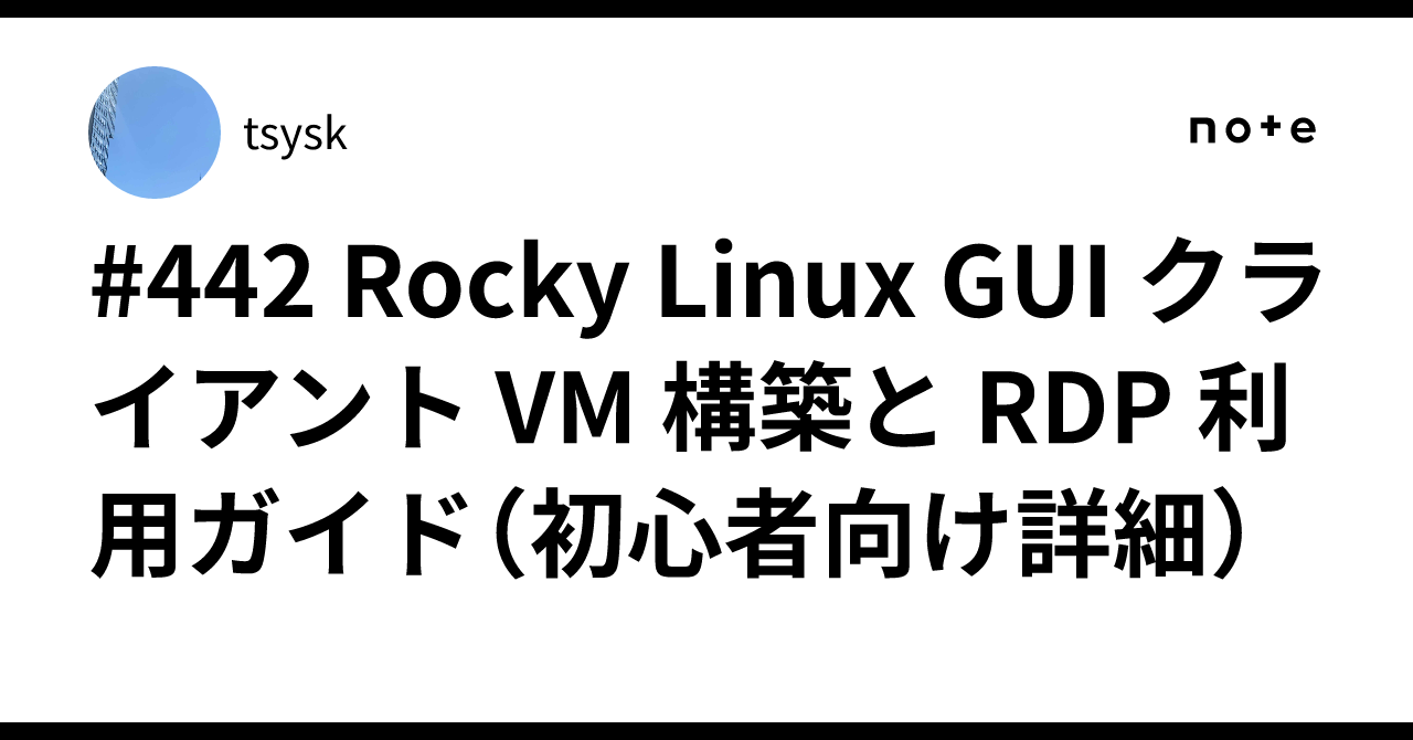 #442 Rocky Linux GUI クライアント VM 構築と RDP 利用ガイド（初心者向け詳細）｜tsysk