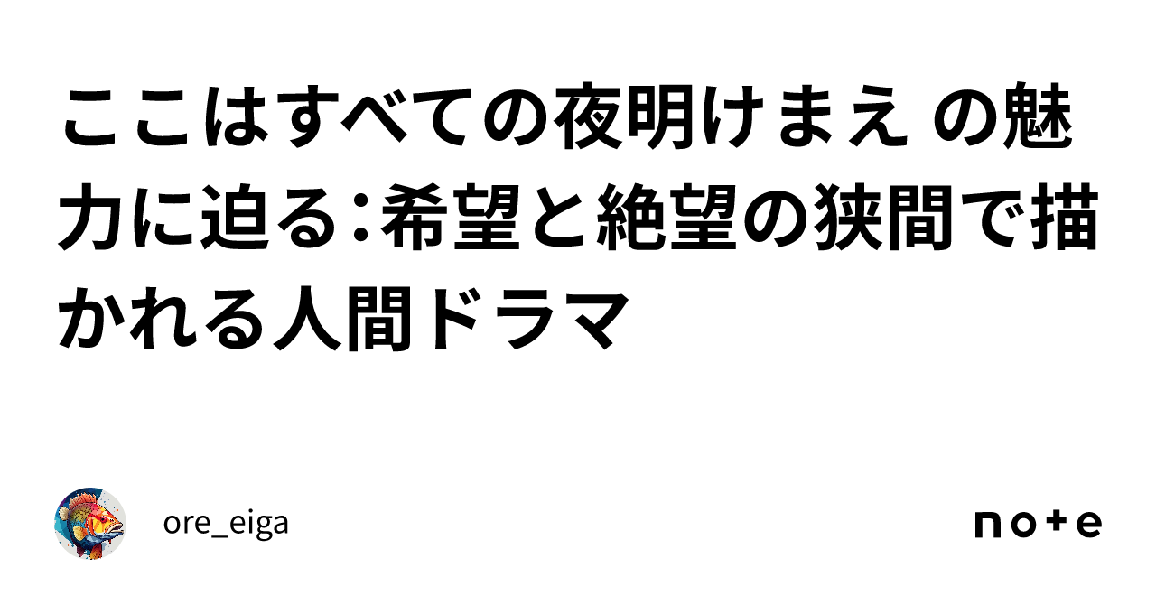 ここはすべての夜明けまえ の魅力に迫る：希望と絶望の狭間で描かれる人間ドラマ｜ore_eiga