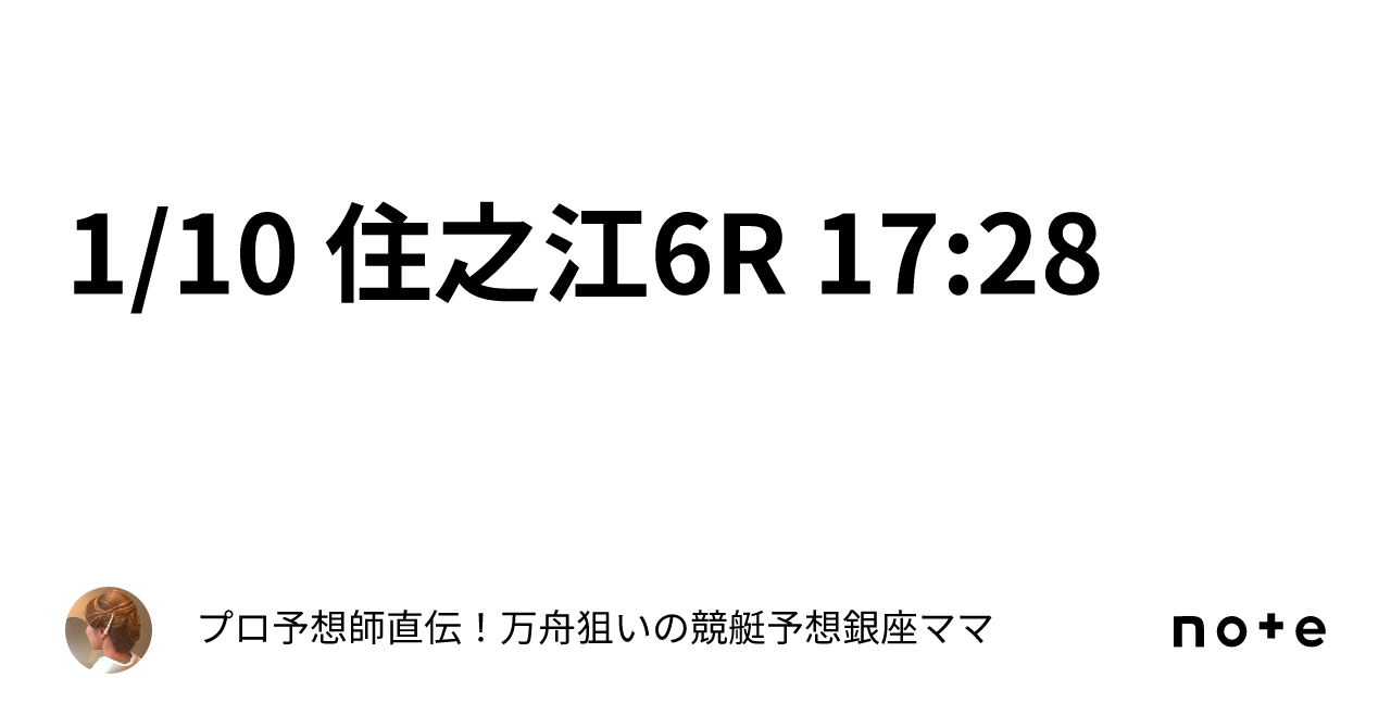 1/10 住之江6R 17:28｜プロ予想師直伝！万舟狙いの競艇予想🥂銀座ママ🥂