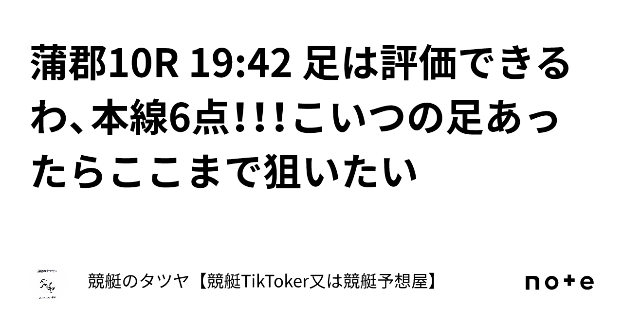 蒲郡10R 19:42 足は評価できるわ、本線6点！！！こいつの足あったらここまで狙いたい｜競艇のタツヤ【競艇TikToker又は競艇予想屋】