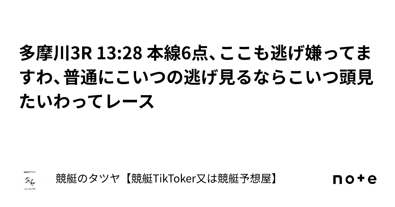 多摩川3R 13:28 本線6点、ここも逃げ嫌ってますわ、普通にこいつの逃げ見るならこいつ頭見たいわってレース｜競艇のタツヤ【競艇TikToker又は競艇予想屋】