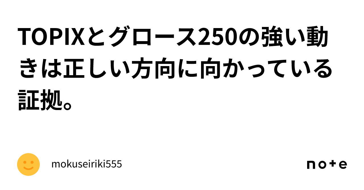 TOPIXとグロース250の強い動きは正しい方向に向かっている証拠。｜mokuseiriki555