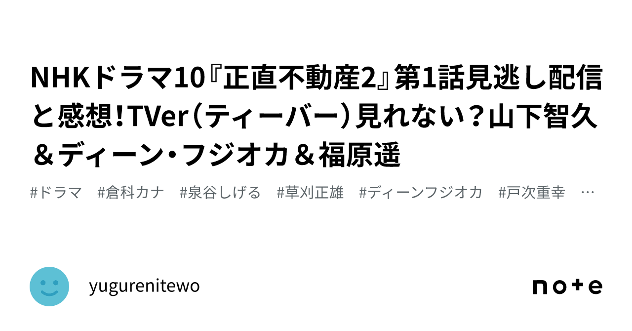 NHKドラマ10『正直不動産2』第1話見逃し配信と感想！TVer（ティーバー）見れない？山下智久＆ディーン・フジオカ＆福原遥｜yugurenitewo