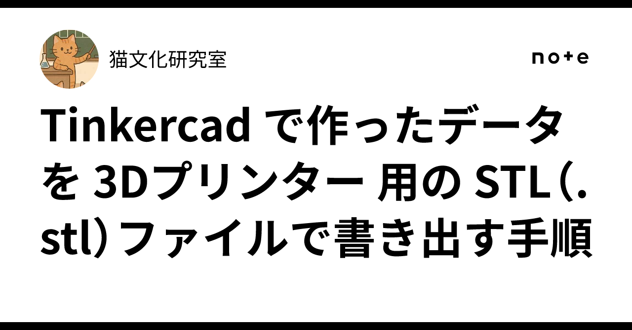 Tinkercad で作ったデータを 3Dプリンター 用の STL（.stl）ファイルで書き出す手順｜猫文化研究室
