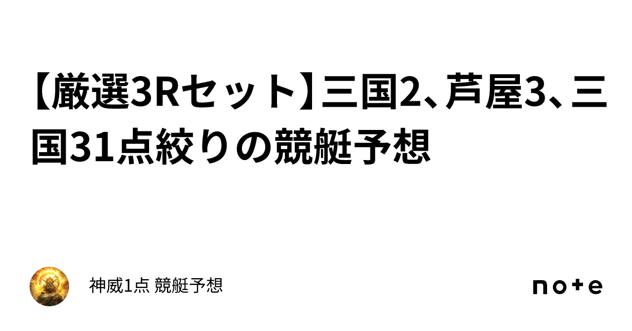 【厳選 3Rセット】三国2、芦屋3、三国3🔥1点絞りの競艇予想👑｜神威1点 競艇予想👑