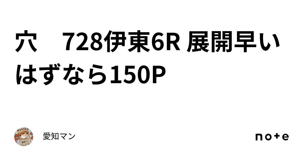 穴 728伊東6R 展開早いはずなら150P｜愛知マン
