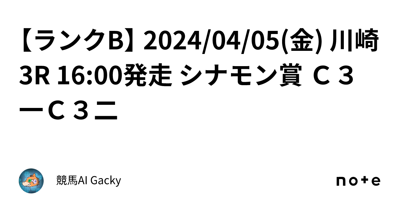 【ランクB】 2024/04/05(金) 川崎3R 16:00発走 シナモン賞 C3一C3二｜競馬AI Gacky