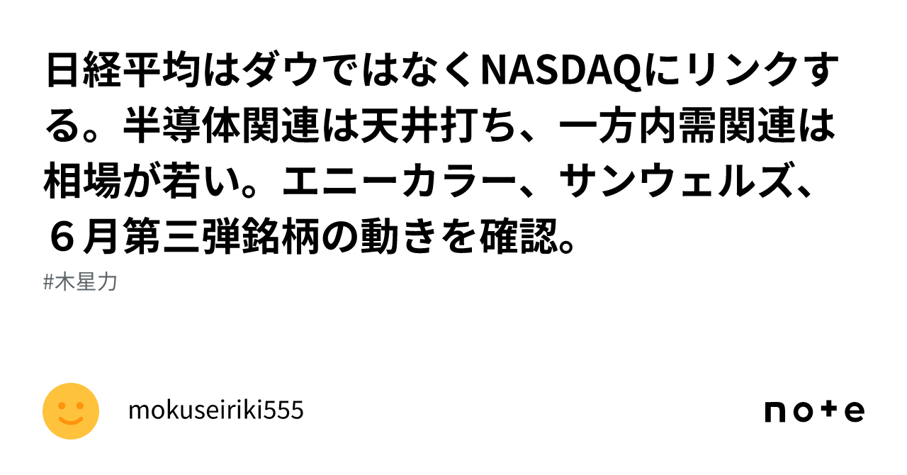 日経平均はダウではなくnasdaqにリンクする。半導体関連は天井打ち、一方内需関連は相場が若い。エニーカラー、サンウェルズ、6月第三弾銘柄の