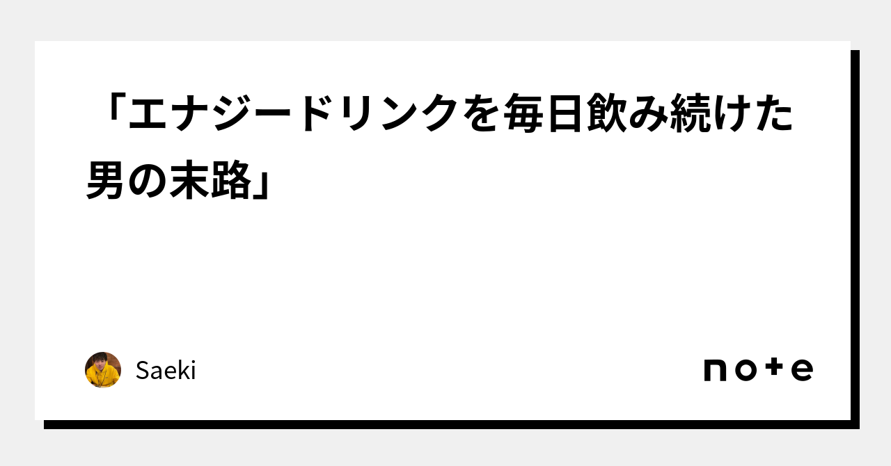 「エナジードリンクを毎日飲み続けた男の末路」｜Saeki｜note