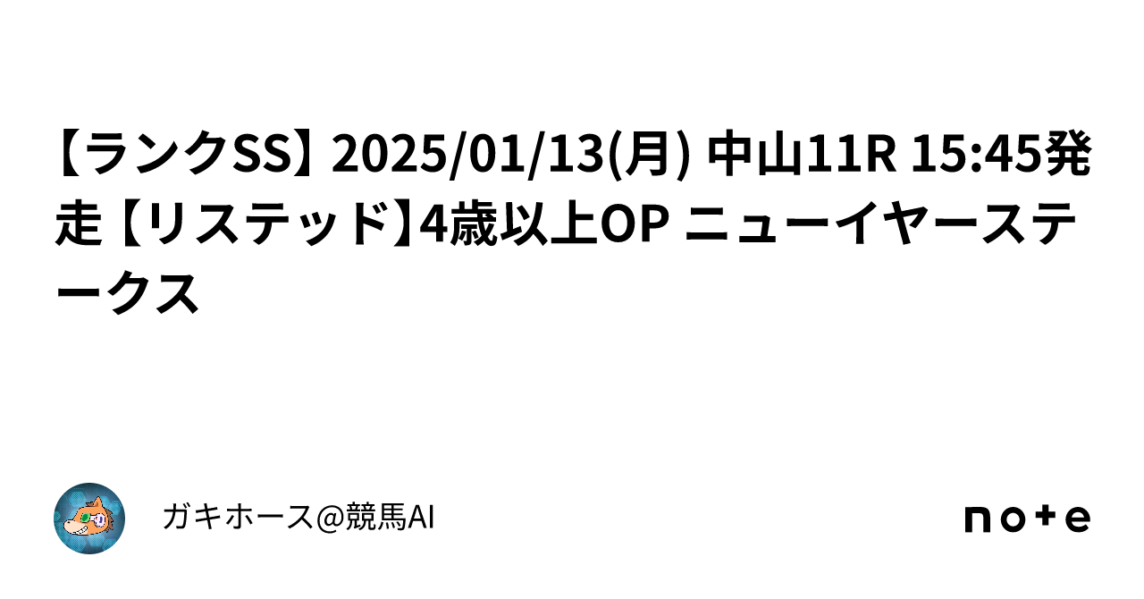 【ランクSS】 2025/01/13(月) 中山11R 15:45発走 【リステッド】4歳以上OP ニューイヤーステークス ｜ガキホース@競馬AI