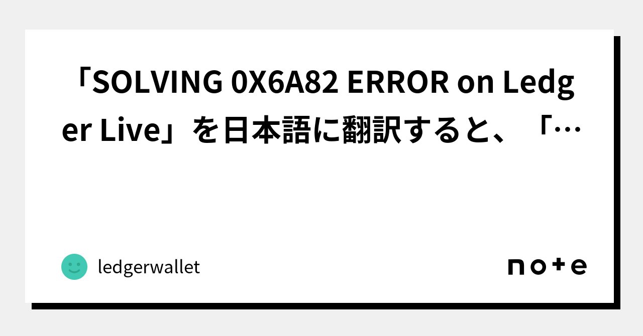 「SOLVING 0X6A82 ERROR on Ledger Live」を日本語に翻訳すると、「Ledger Live上の0X6A82エラーの解決方法」となります。｜ledgerwallet
